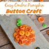 Easy Ombre Pumpkin Button Craft- Cute DIY Fall Decor!