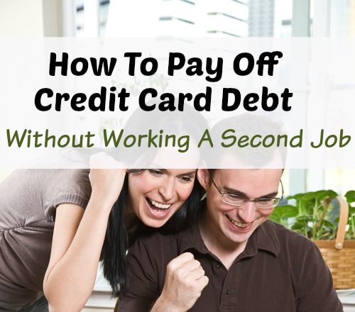 How To Pay Off Credit Card Debt Without A Second Job How To Pay Off Credit Card Debt Without A Second Job